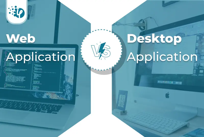 Web App vs Desktop App: Key Differences, Benefits & Challenges